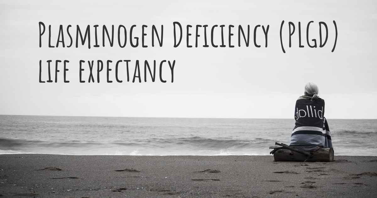 What is the life expectancy of someone with Plasminogen Deficiency (PLGD)?