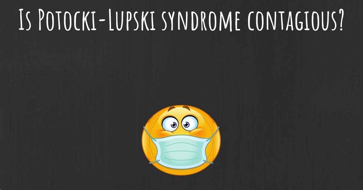 Is Potocki-Lupski syndrome contagious?