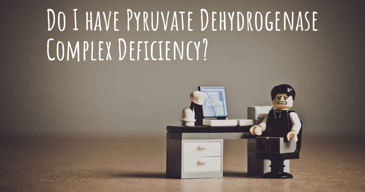 How do I know if I have Pyruvate Dehydrogenase Complex Deficiency?