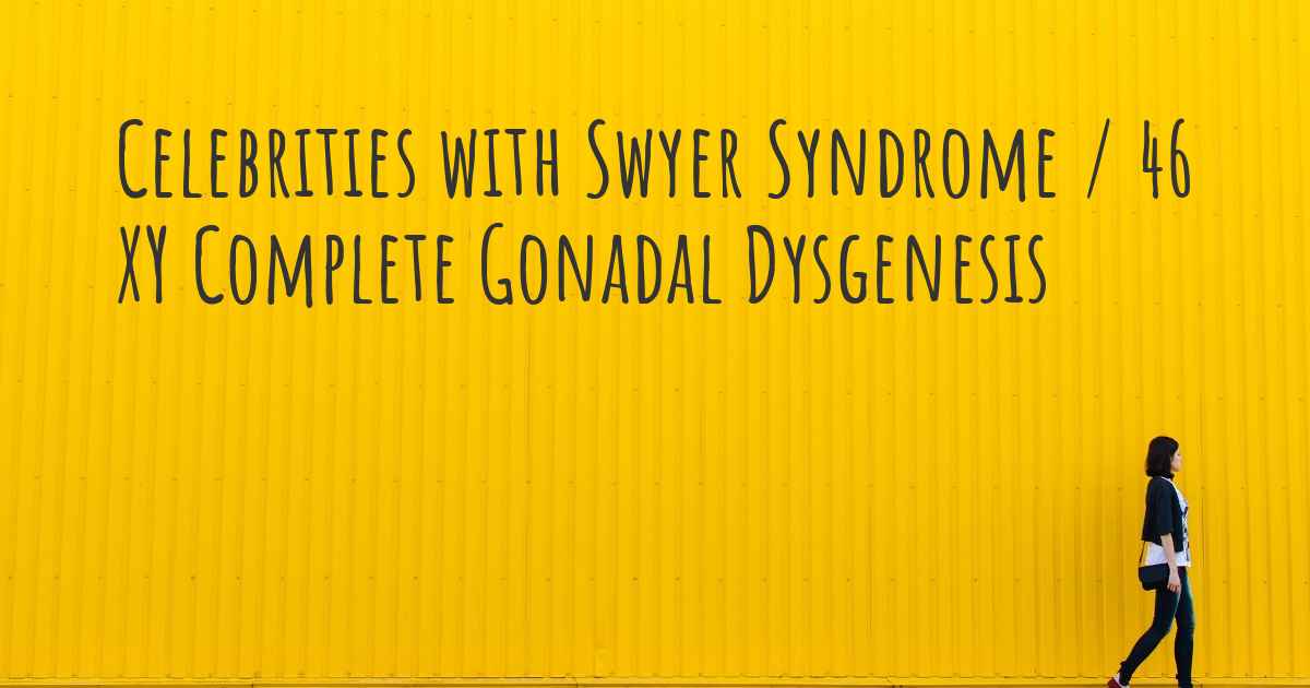 Celebrities with Swyer Syndrome / 46 XY Complete Gonadal Dysgenesis