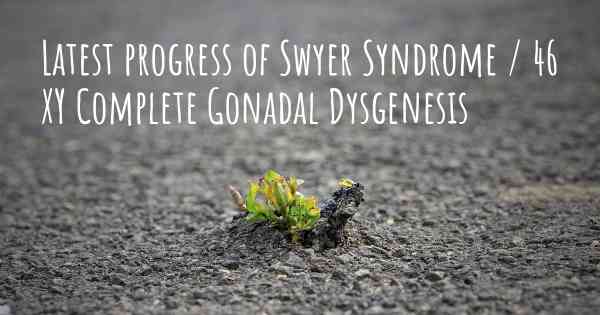 What are the latest advances in Swyer Syndrome / 46 XY Complete Gonadal ...