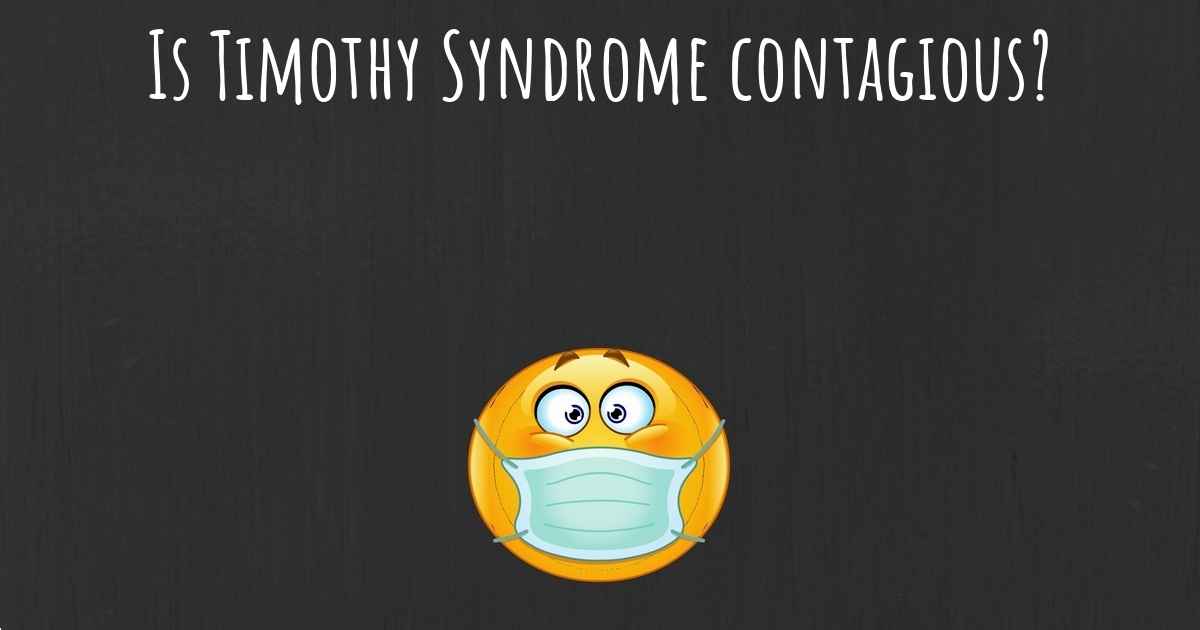 Is Timothy Syndrome contagious?