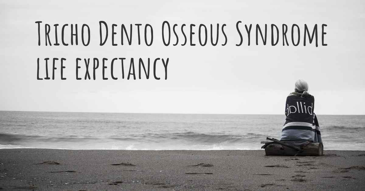 What is the life expectancy of someone with Tricho Dento Osseous Syndrome?