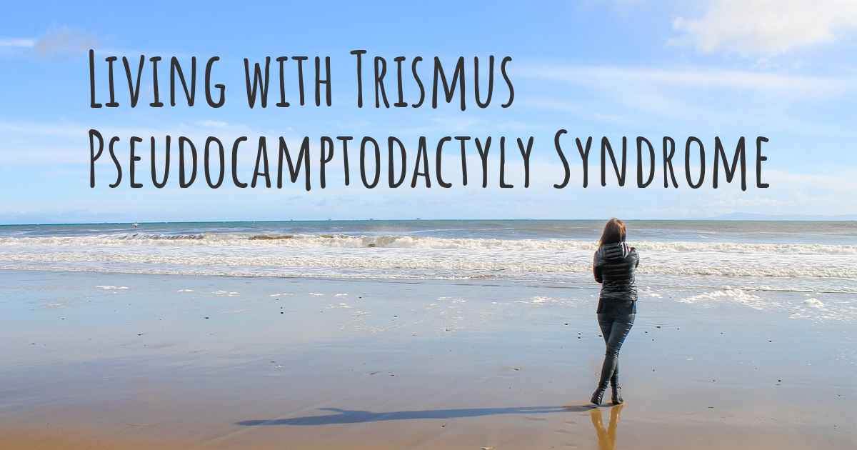 Living with Trismus Pseudocamptodactyly Syndrome. How to live with ...