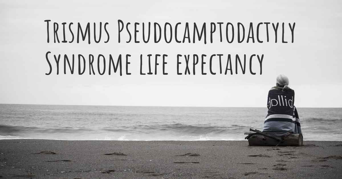 What is the life expectancy of someone with Trismus Pseudocamptodactyly ...