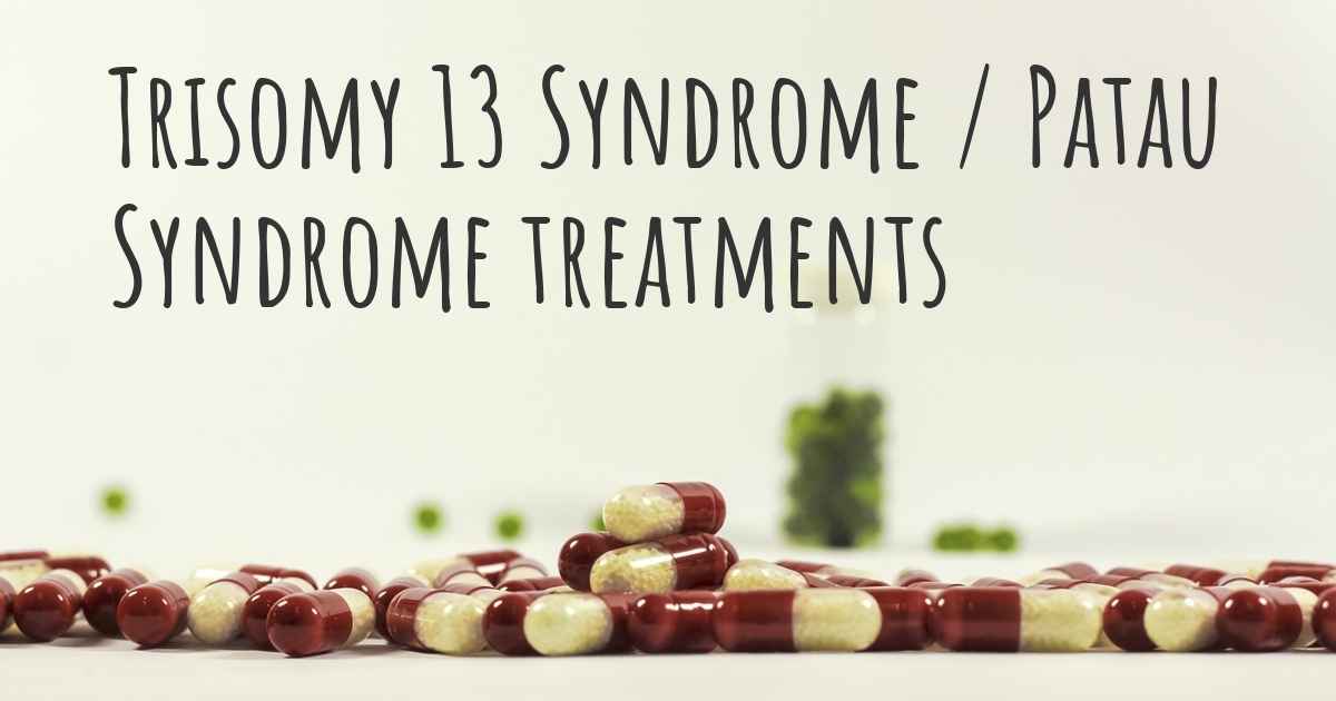 What are the best treatments for Trisomy 13 Syndrome / Patau Syndrome?