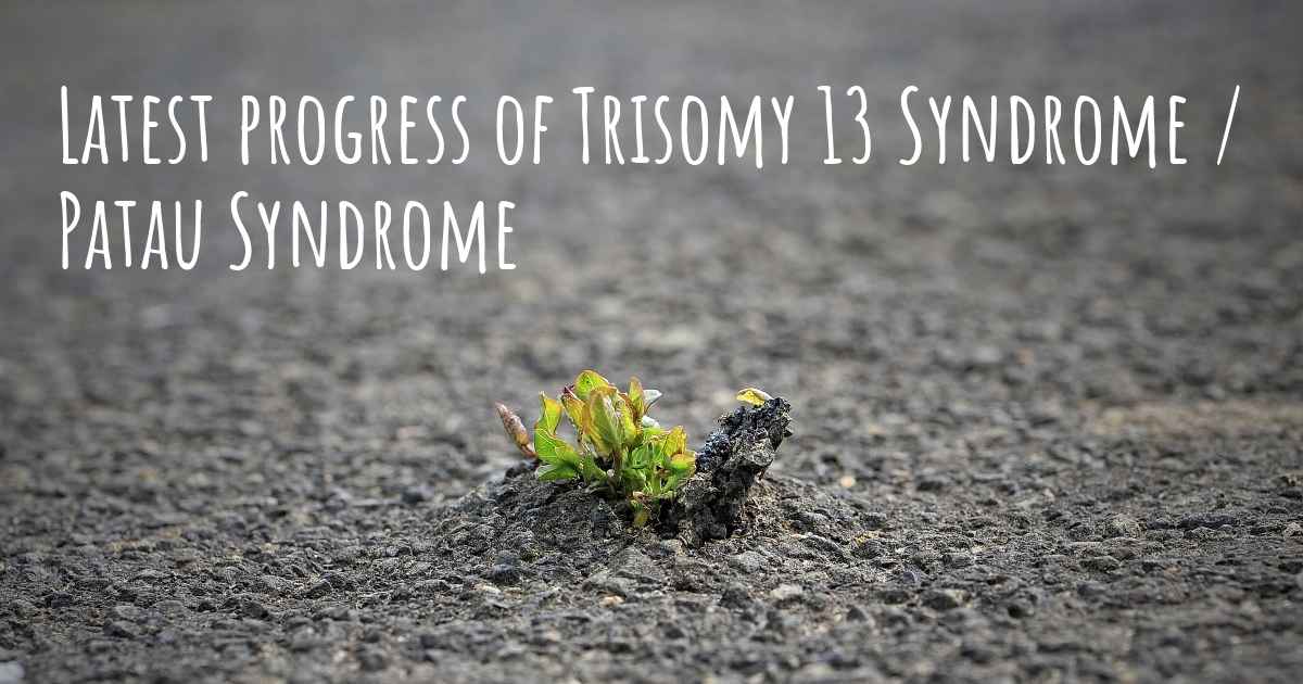 What are the latest advances in Trisomy 13 Syndrome / Patau Syndrome?