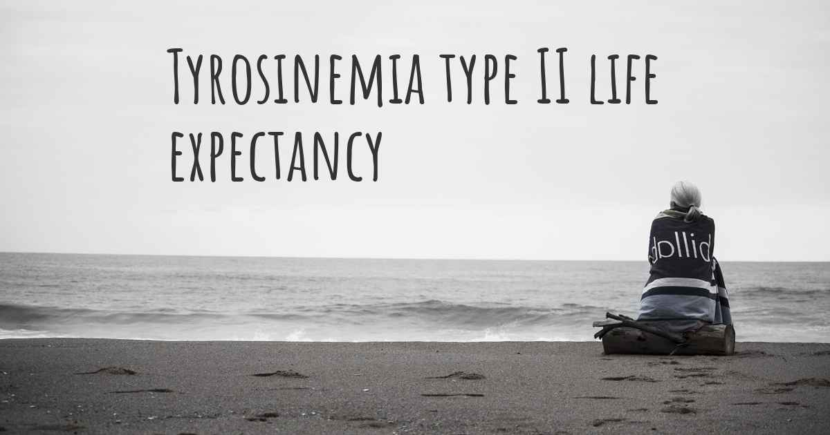 What is the life expectancy of someone with Tyrosinemia type II?