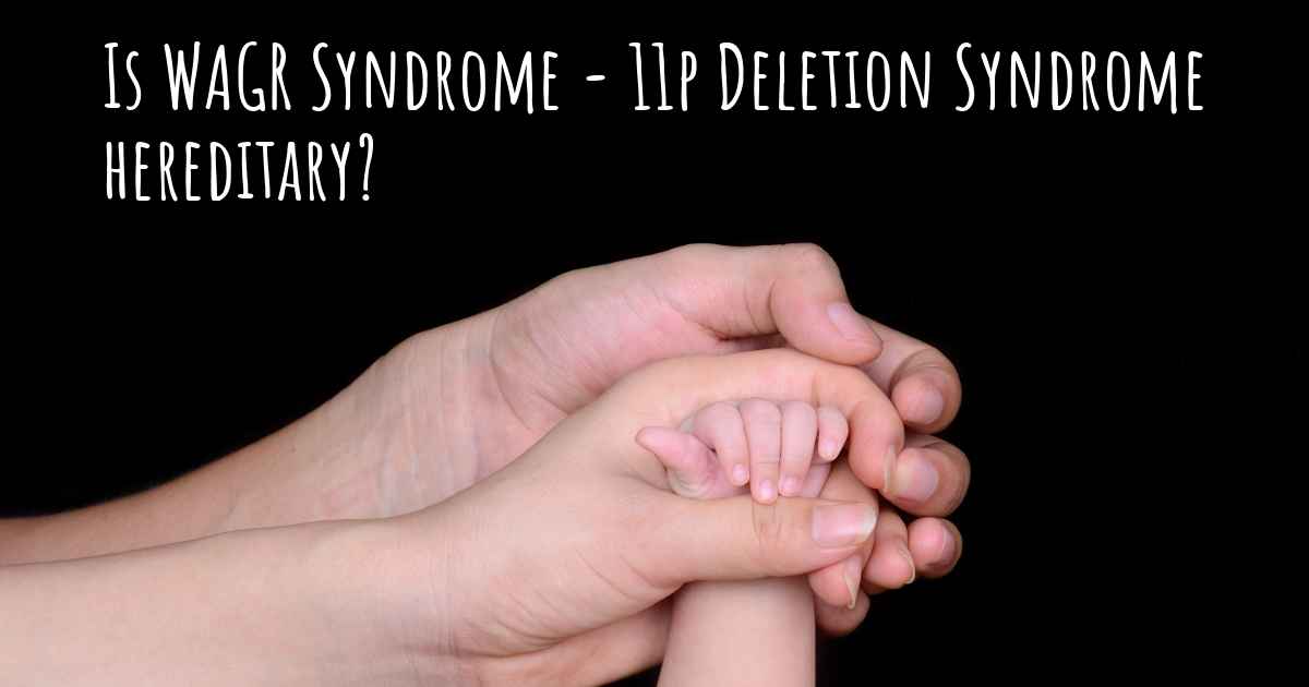 Is WAGR Syndrome - 11p Deletion Syndrome hereditary?