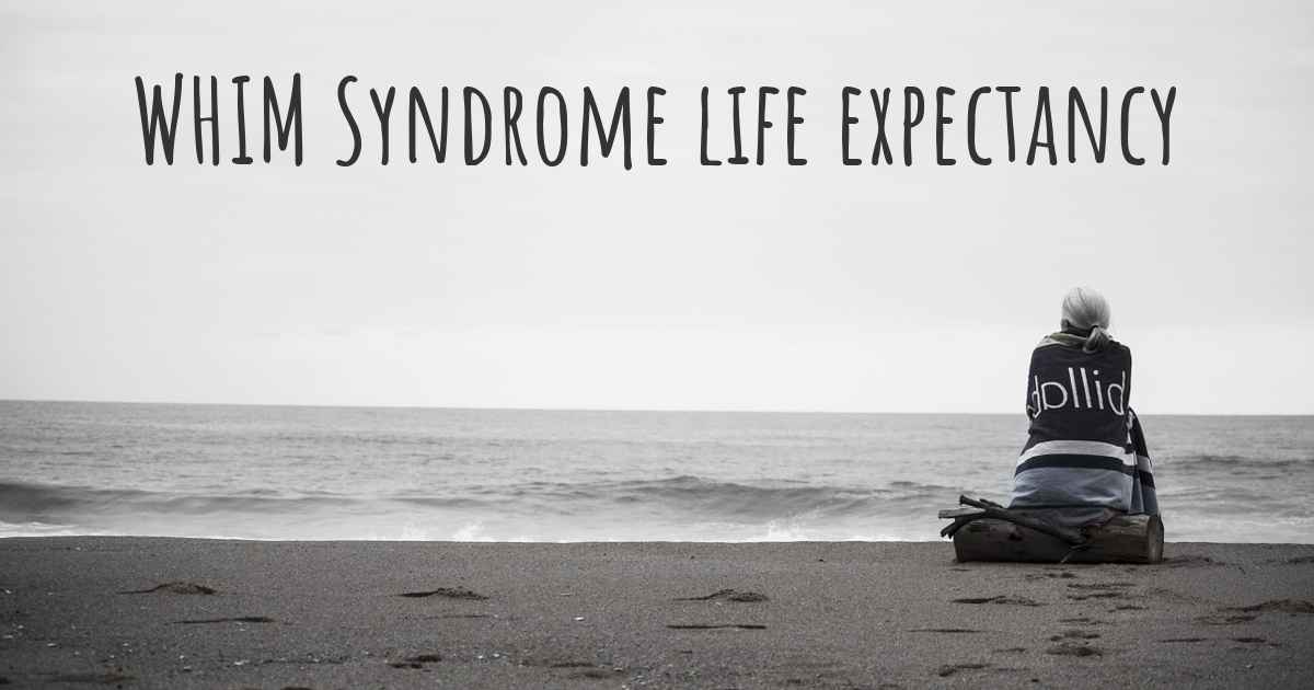 What is the life expectancy of someone with WHIM Syndrome?