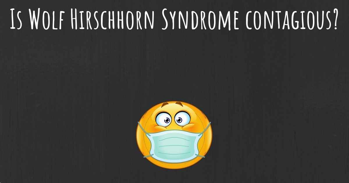 Is Wolf Hirschhorn Syndrome contagious?