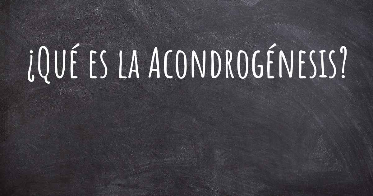¿Qué es la Acondrogénesis?