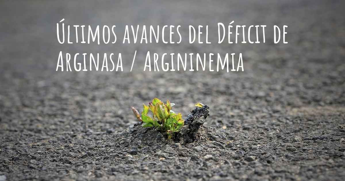 ¿Cuáles son los últimos avances del Déficit de Arginasa / Argininemia?