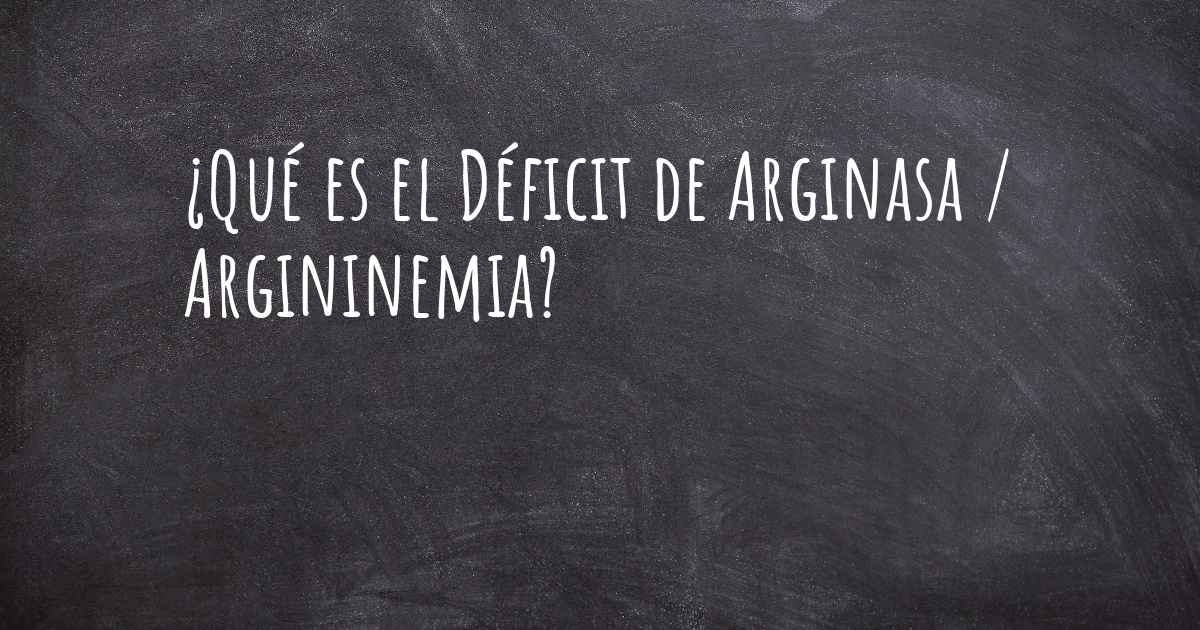 ¿Qué es el Déficit de Arginasa / Argininemia?