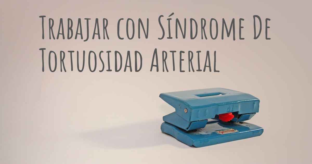 ¿Pueden trabajar las personas con Síndrome De Tortuosidad Arterial? ¿En ...