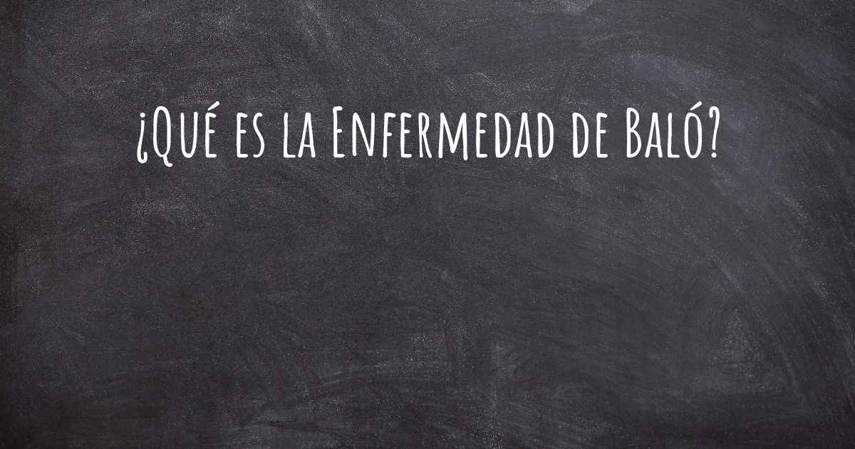 ¿Qué es la Enfermedad de Baló?
