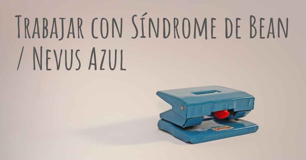 ¿Pueden trabajar las personas con Síndrome de Bean / Nevus Azul? ¿En ...