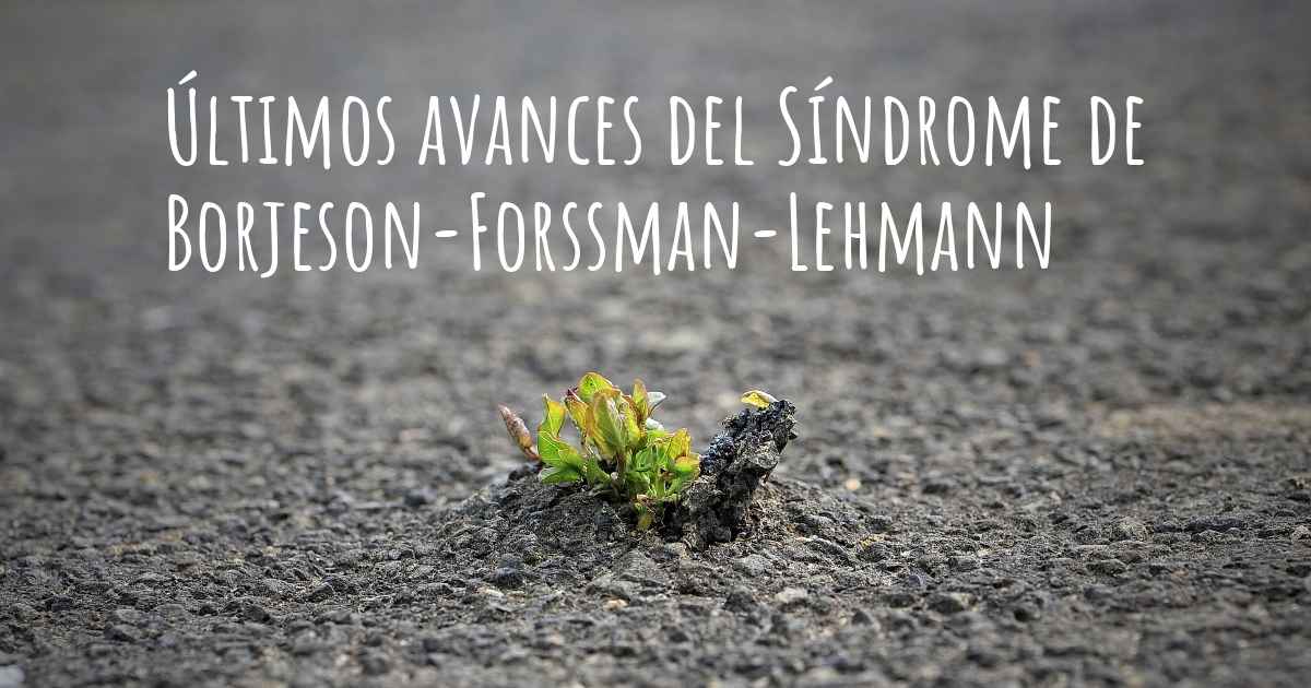¿Cuáles son los últimos avances del Síndrome de Borjeson-Forssman-Lehmann?