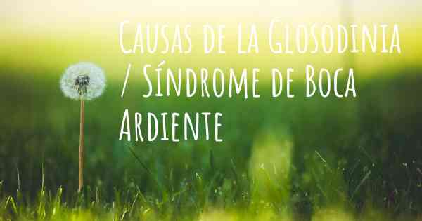 ¿Cuales son las causas de la Glosodinia / Síndrome de Boca Ardiente?