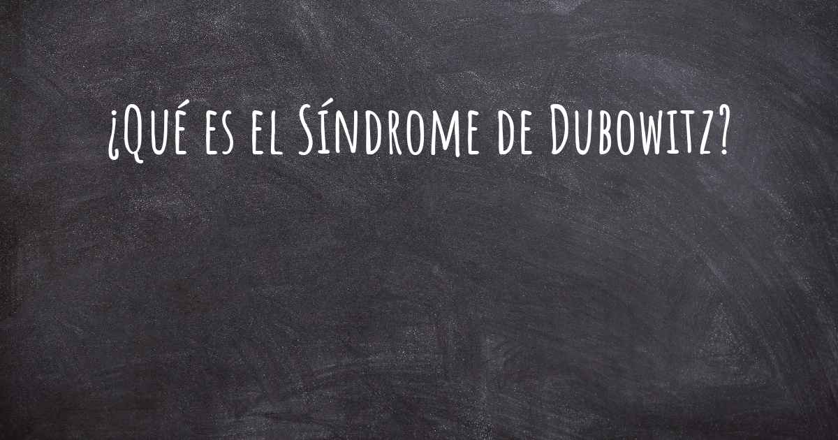 ¿Qué es el Síndrome de Dubowitz?