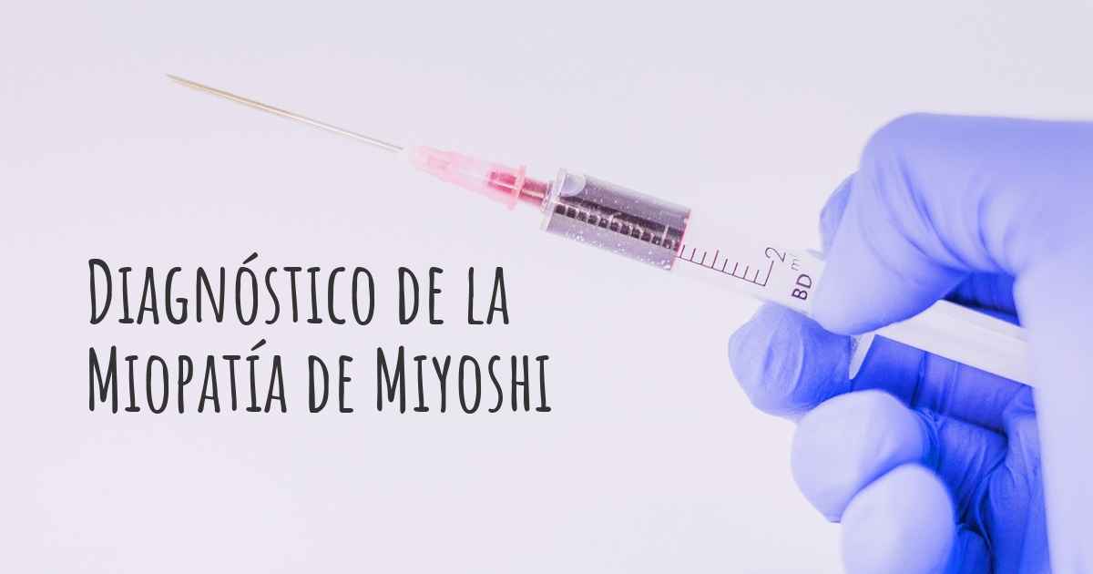 ¿Cómo se diagnostica la Miopatía de Miyoshi?