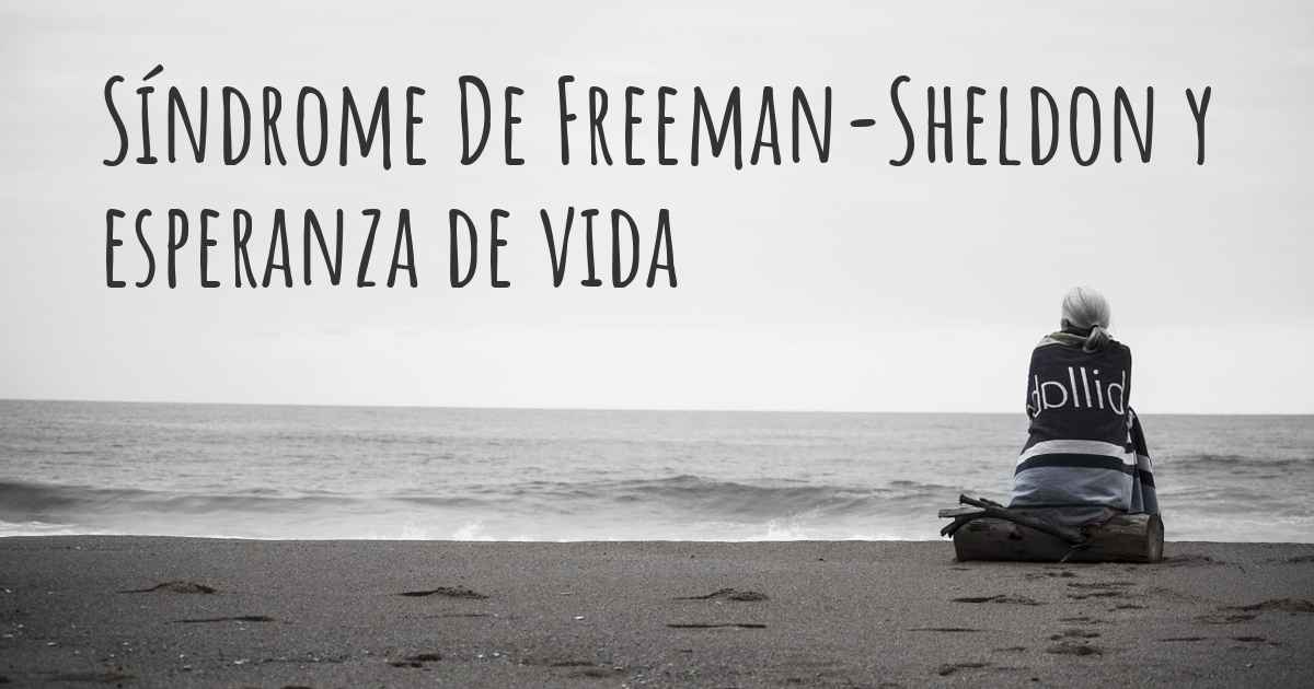 ¿Cual es la esperanza de vida con Síndrome De Freeman-Sheldon?