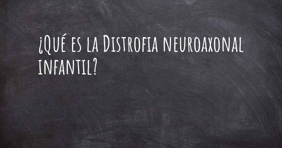 ¿Qué es la Distrofia neuroaxonal infantil?