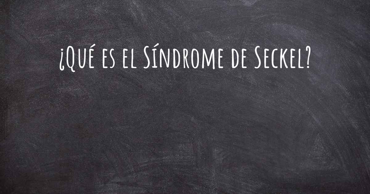 ¿Qué es el Síndrome de Seckel?