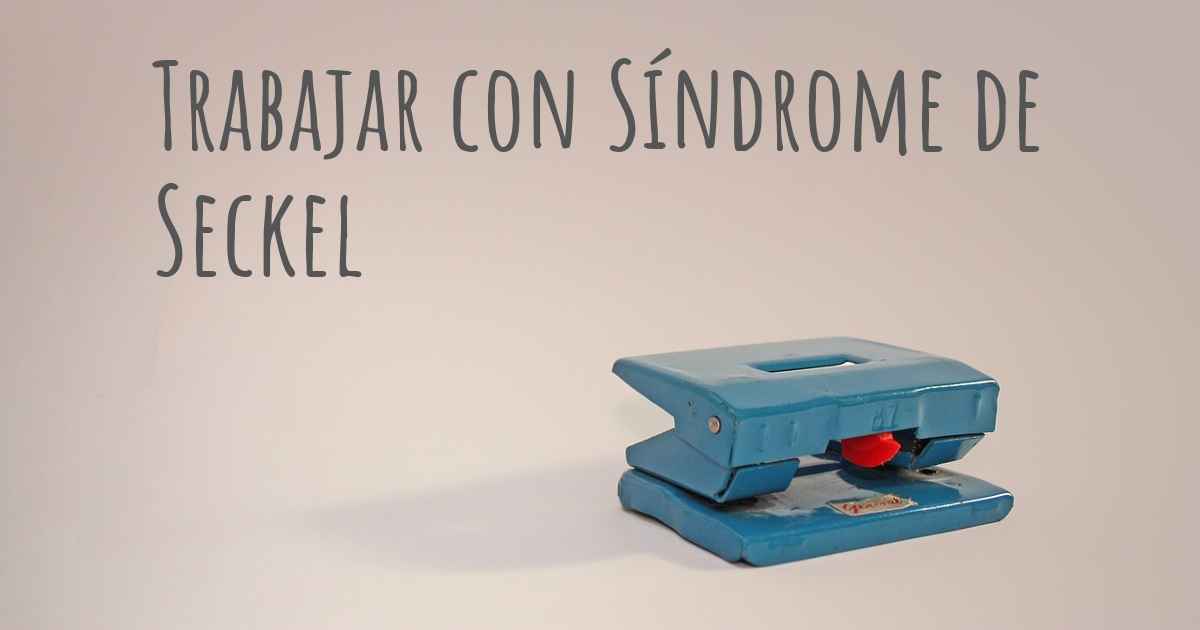 ¿Pueden trabajar las personas con Síndrome de Seckel? ¿En qué tipo de ...