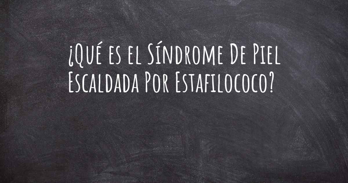 ¿Qué es el Síndrome De Piel Escaldada Por Estafilococo?