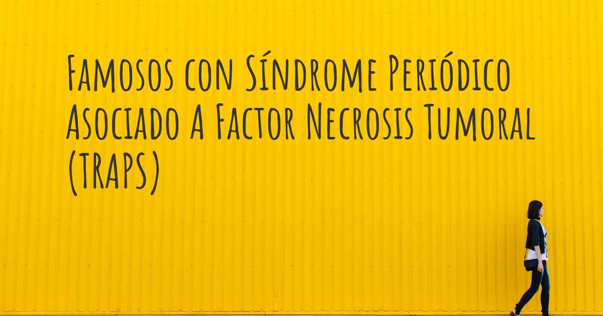 Famosos con Síndrome Periódico Asociado A Factor Necrosis Tumoral ...