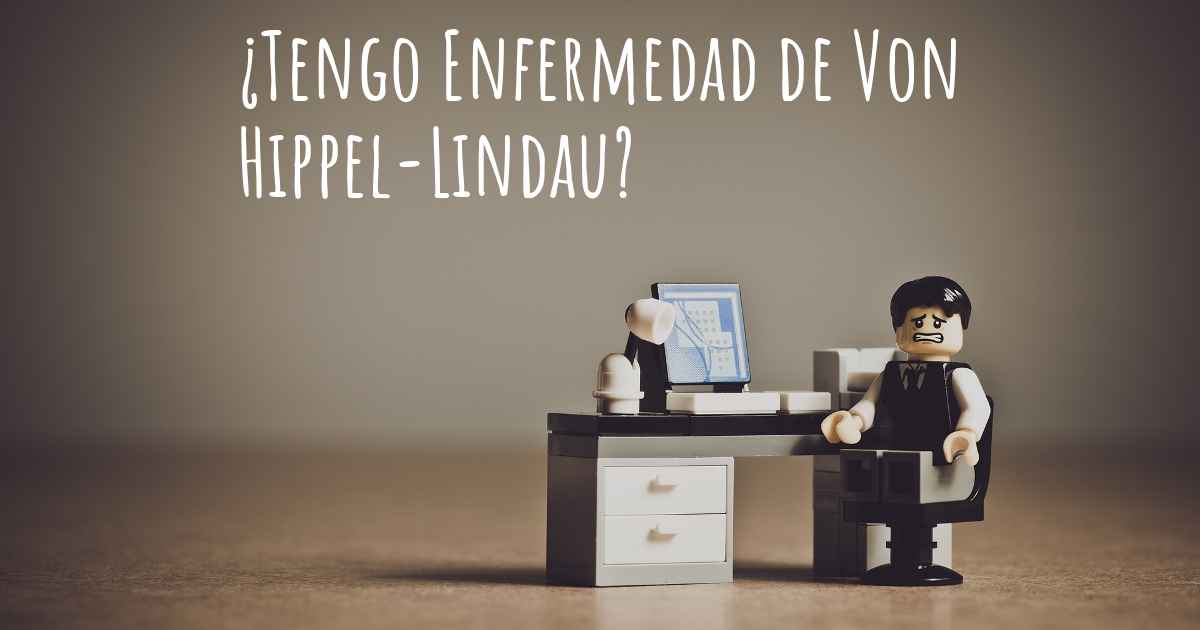 ¿Cómo saber si tengo Enfermedad de Von Hippel-Lindau?