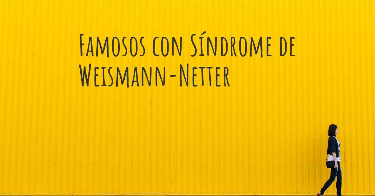 Famosos con Síndrome de Weismann-Netter. ¿Qué famosos tienen Síndrome ...