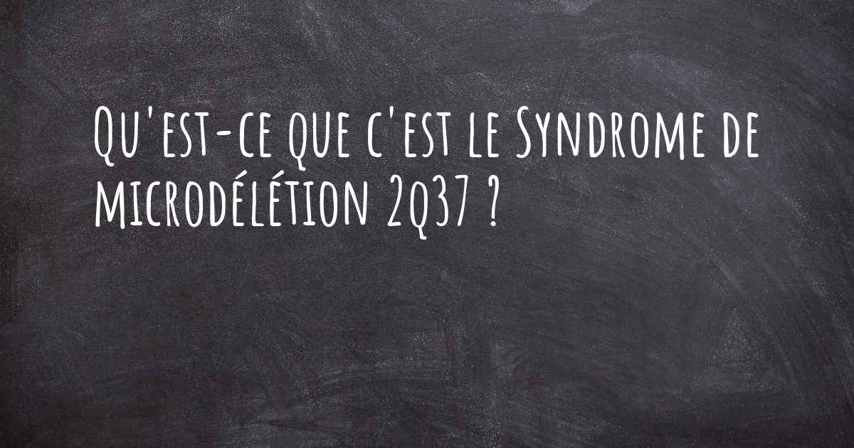 Qu'est-ce que c'est le Syndrome de microdélétion 2q37
