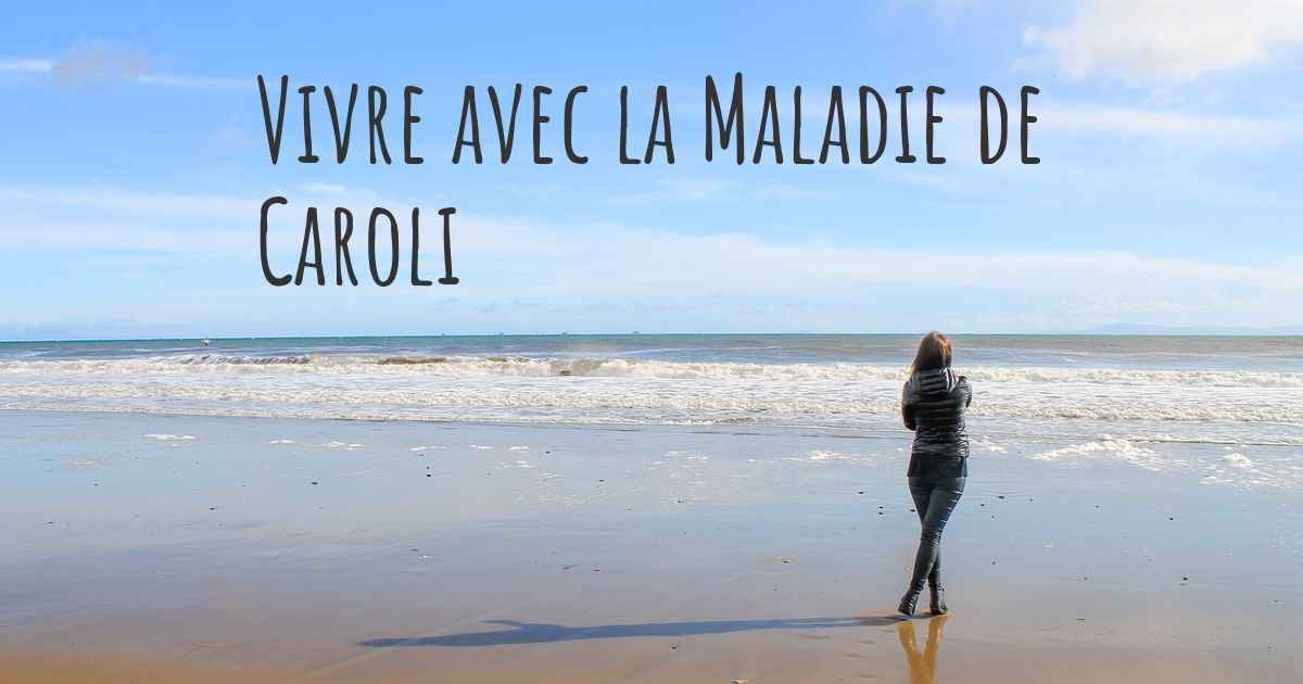 Comment vivre avec la Maladie de Caroli? Est-ce qu'on peut être heureux ...