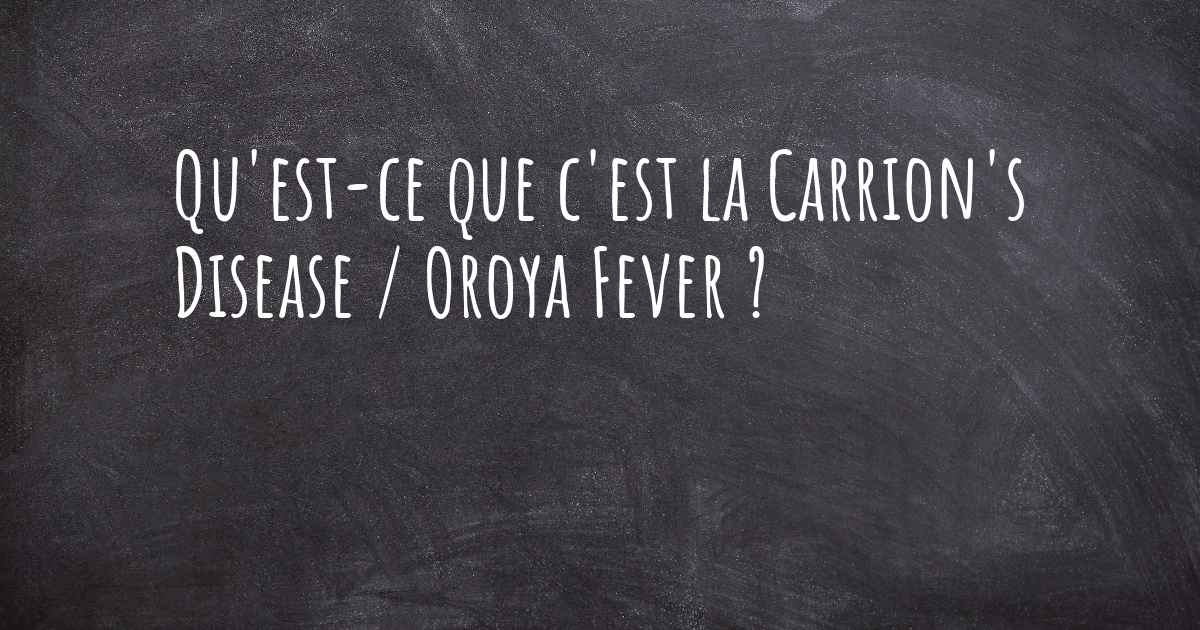 Qu'est-ce que c'est la Carrion's Disease / Oroya Fever