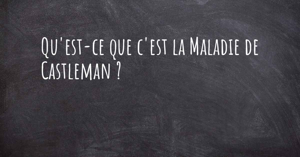 Qu'est-ce que c'est la Maladie de Castleman