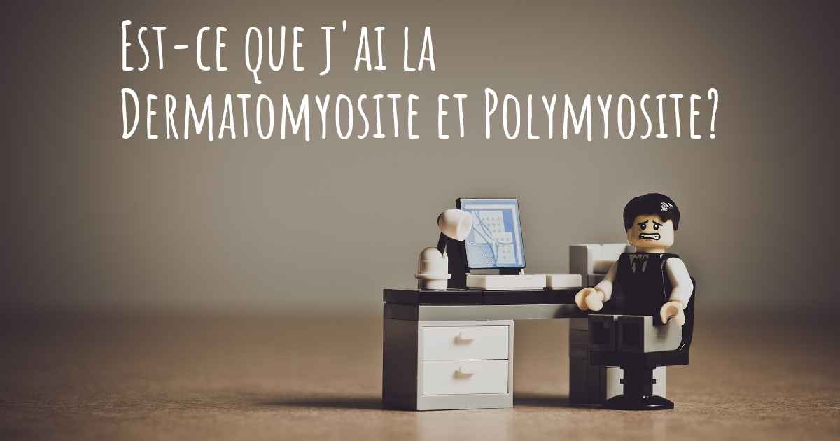 Comment puis-je savoir si j'ai la Dermatomyosite et Polymyosite?