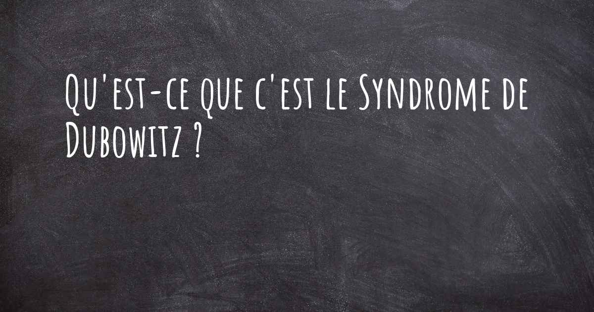 Qu'est-ce que c'est le Syndrome de Dubowitz