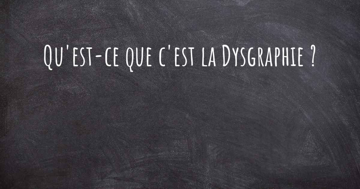Qu'est-ce que c'est la Dysgraphie
