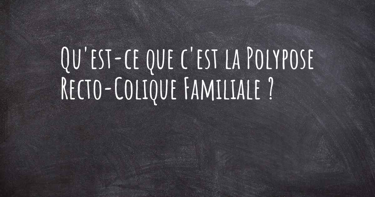 Qu'est-ce que c'est la Polypose Recto-Colique Familiale