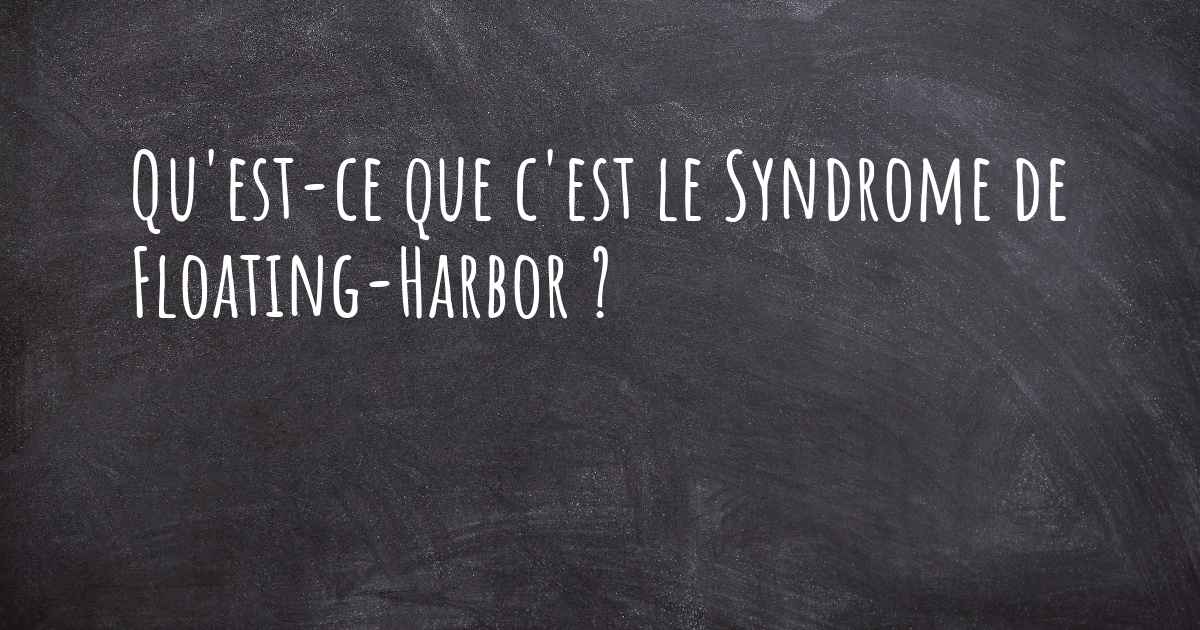 Qu'est-ce que c'est le Syndrome de Floating-Harbor