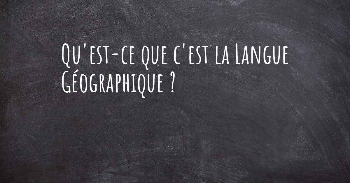 Qu'est-ce que c'est la Langue Géographique
