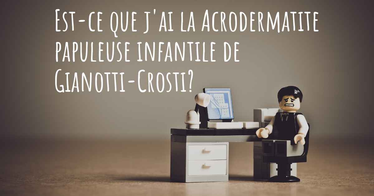 Comment puis-je savoir si j'ai la Acrodermatite papuleuse infantile de ...