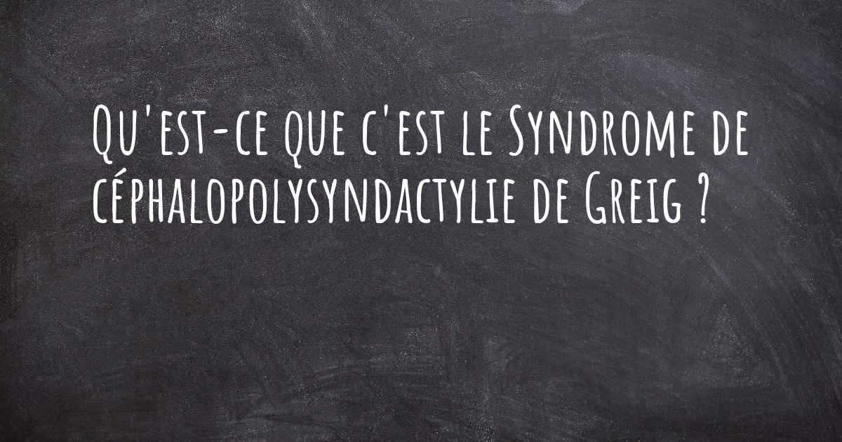 Qu'est-ce que c'est le Syndrome de céphalopolysyndactylie de Greig