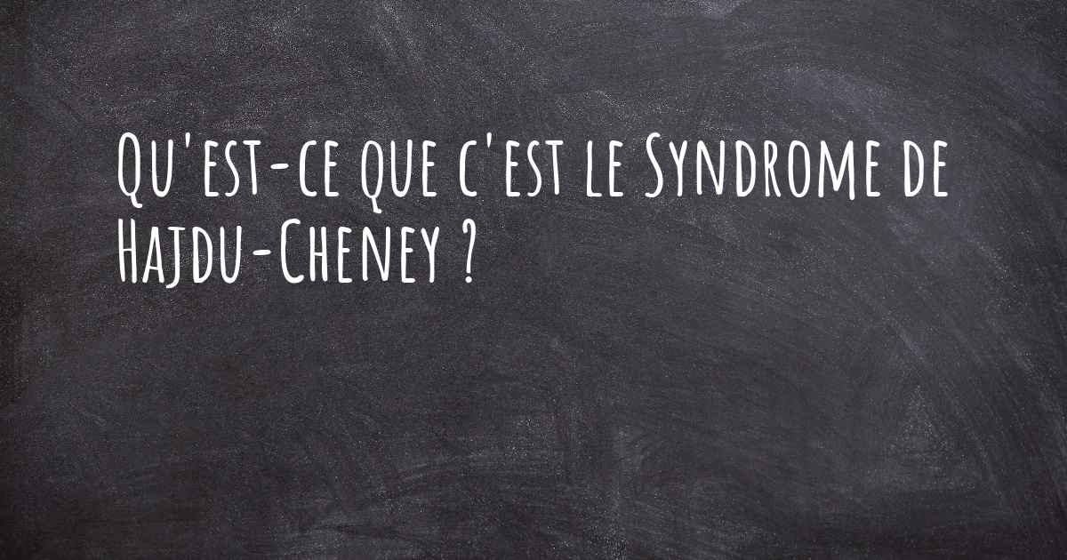 Qu'est-ce que c'est le Syndrome de Hajdu-Cheney
