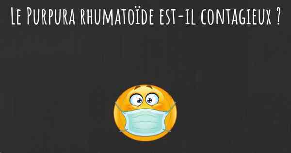 Est-ce que le Purpura rhumatoïde est-il contagieux