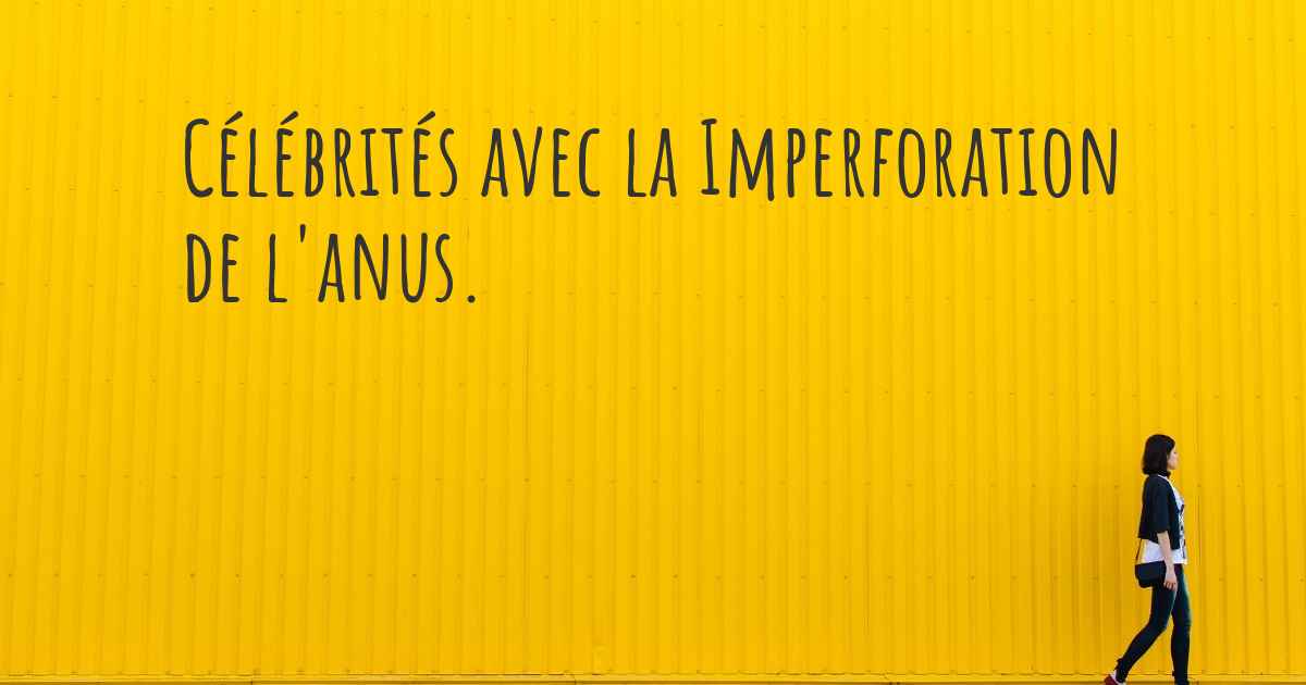 Célébrités avec la Imperforation de l'anus. Quelles célébrités ont la Imperforation de l'anus