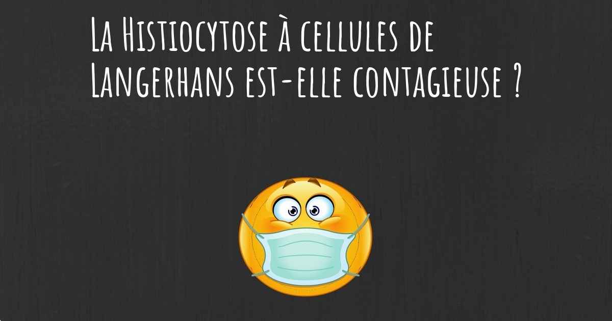 Est-ce que la Histiocytose à cellules de Langerhans est-elle contagieuse