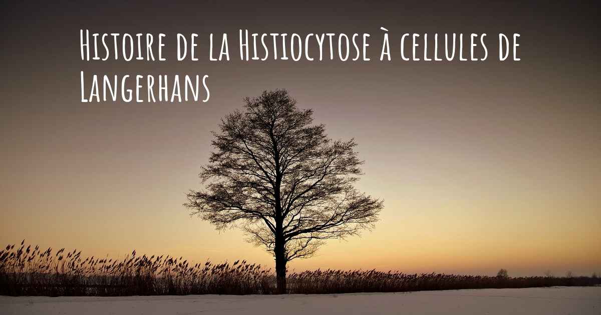 Quelle est l'histoire de la Histiocytose à cellules de Langerhans?